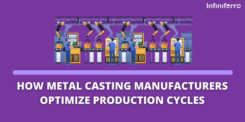 How Metal Casting Manufacturers Optimize Production Cycles - Infiniferro