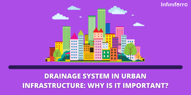 Drainage System in Urban Infrastructure: Why is It Important? - Infiniferro